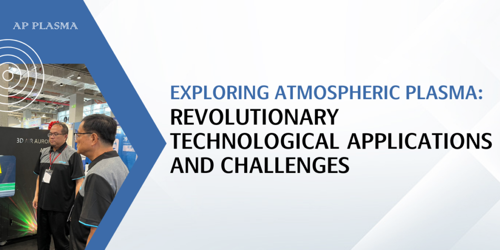 Exploring Atmospheric Plasma: Revolutionary Technological Applications and Challenges - AP ...